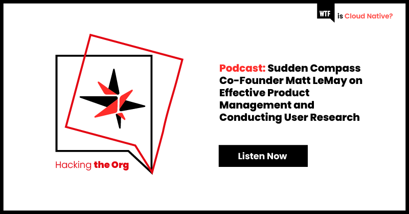 Podcast: Sudden Compass Co-Founder Matt LeMay on Effective Product ...